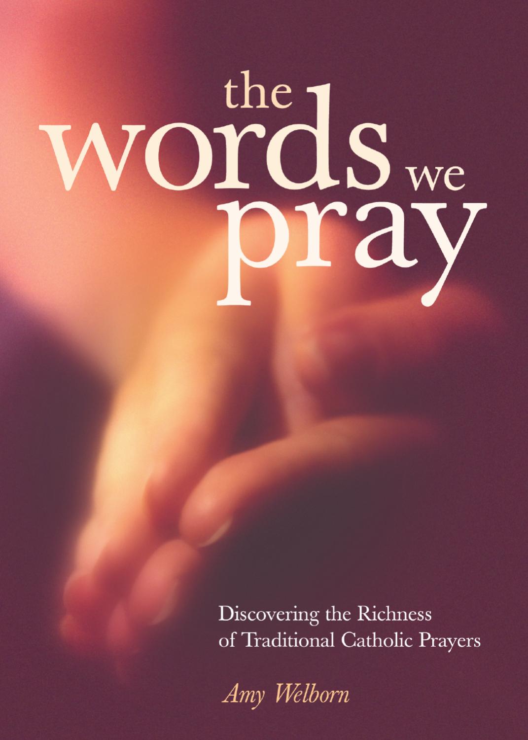 The Words We Pray: Discovering the Richness of Traditional Catholic ...