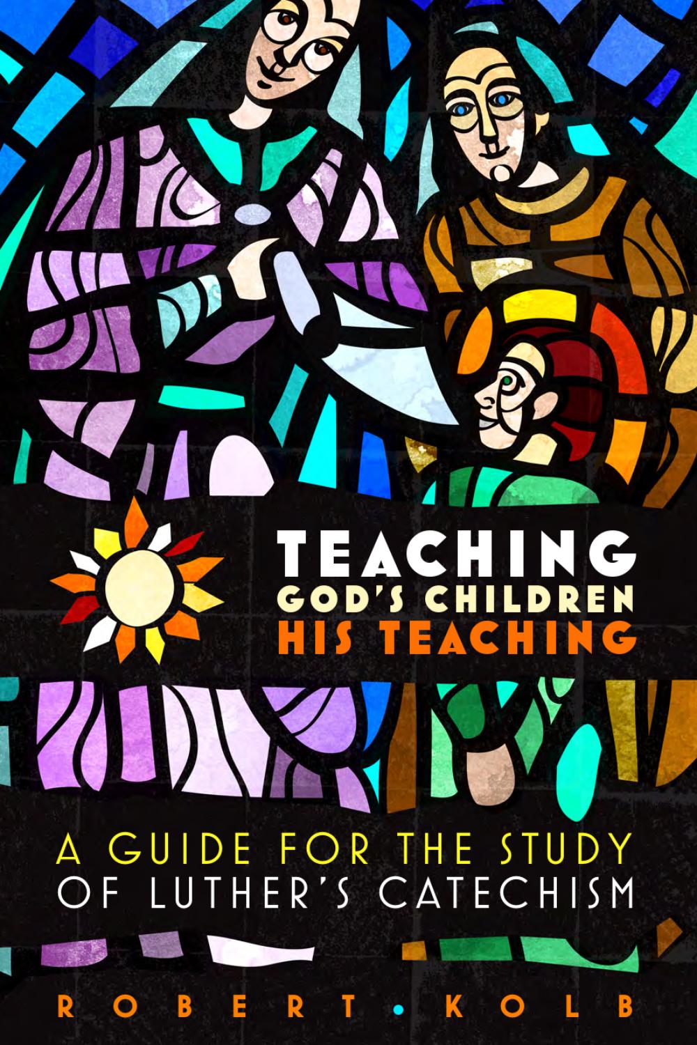 Teaching God's Children His Teaching: A Guide for the Study of Luther's ...