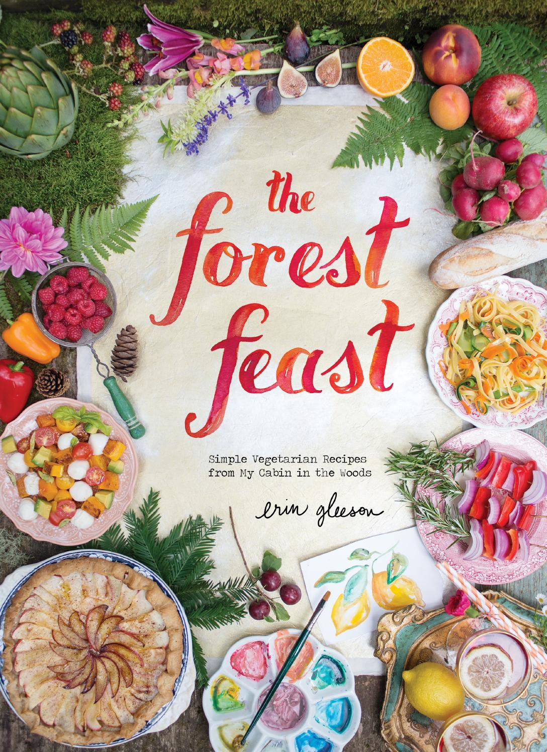 The Forest Feast: Simple Vegetarian Recipes from My Cabin in the Woods ...