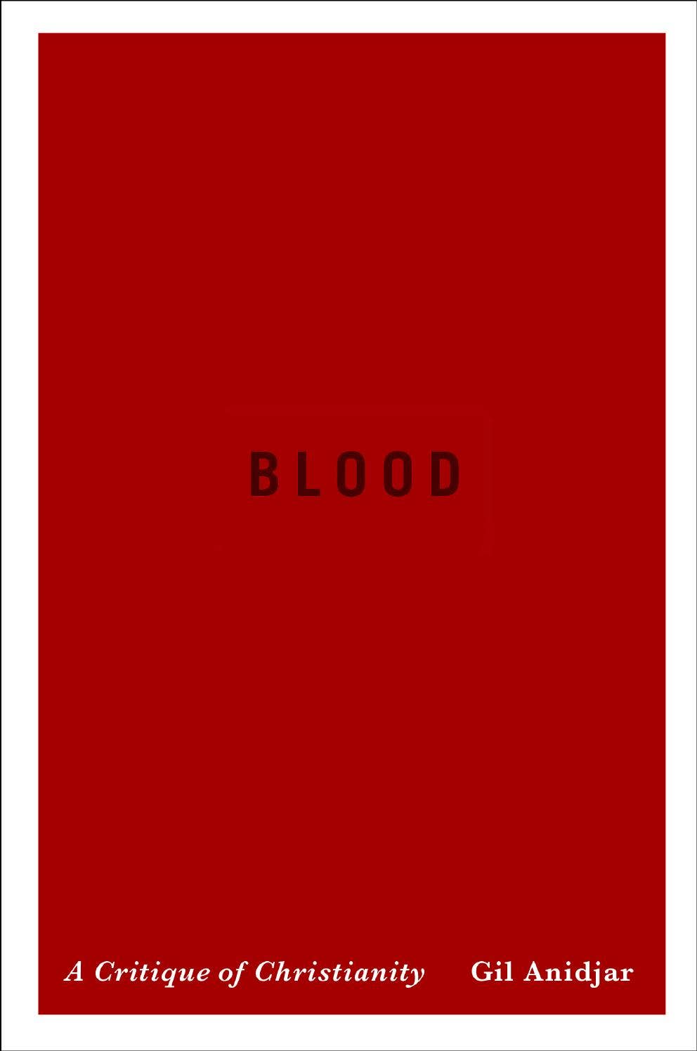 Blood: A Critique of Christianity, by Gil Anidjar by Columbia ...