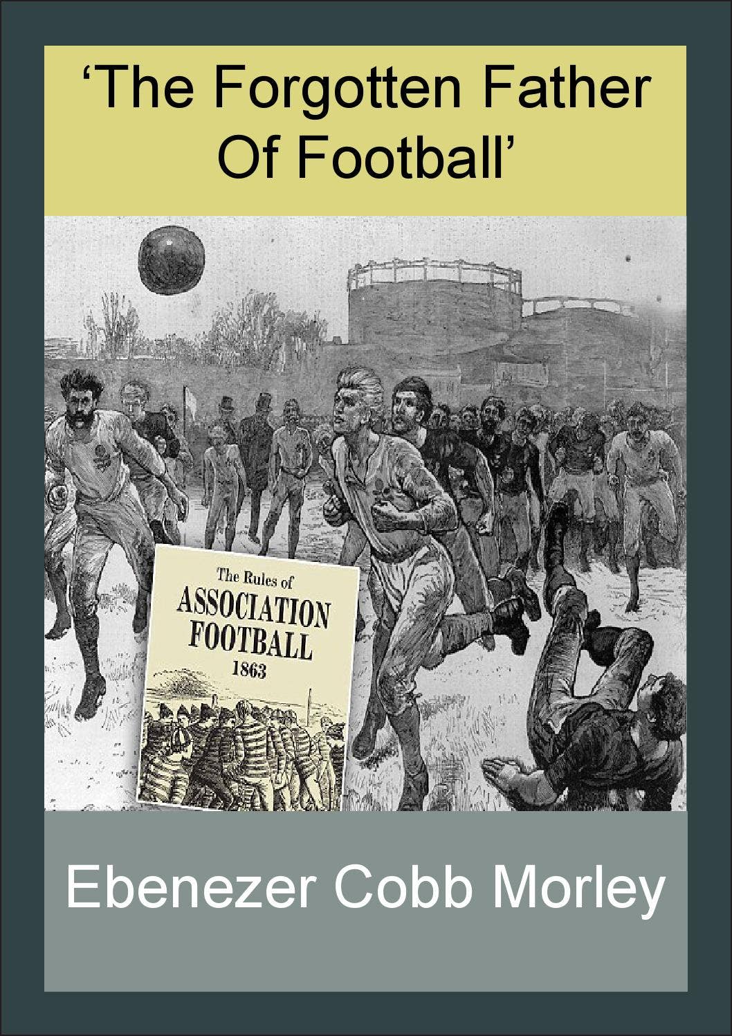 Ebenezer Cobb Morley: The Forgotten Father Of Football by Aaron Irwin ...