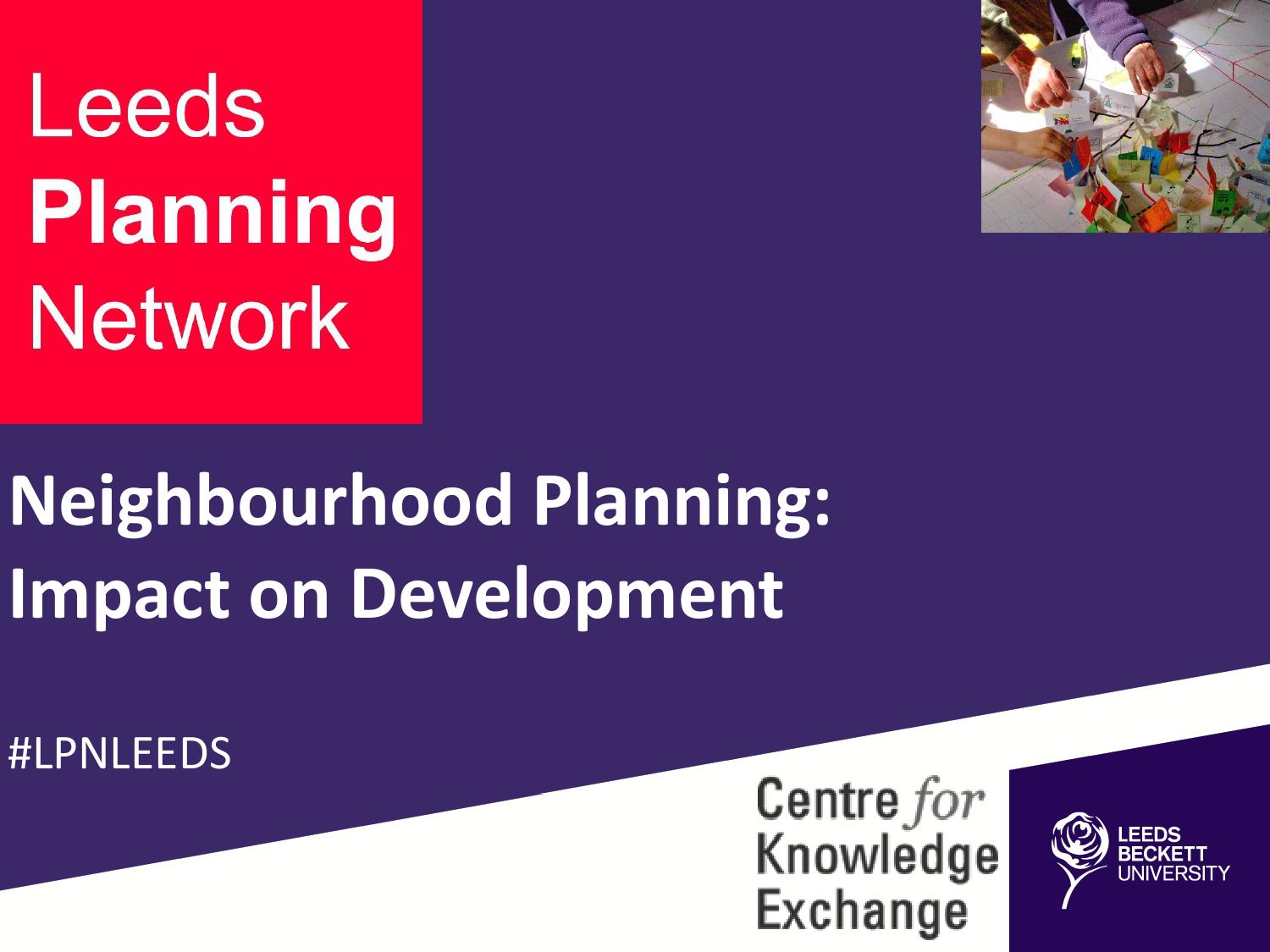 Leeds Planning Network Master Class - Neighbourhood Planning: Impact on ...