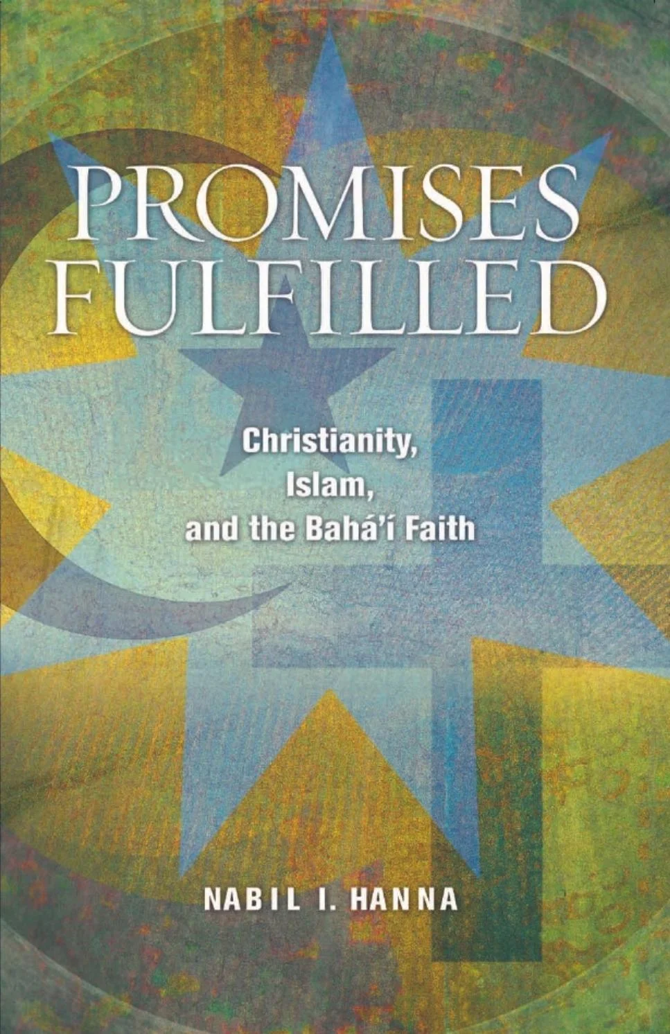 Promises Fulfilled: Christianity, Islam, and the Bahá'í Faith by ...