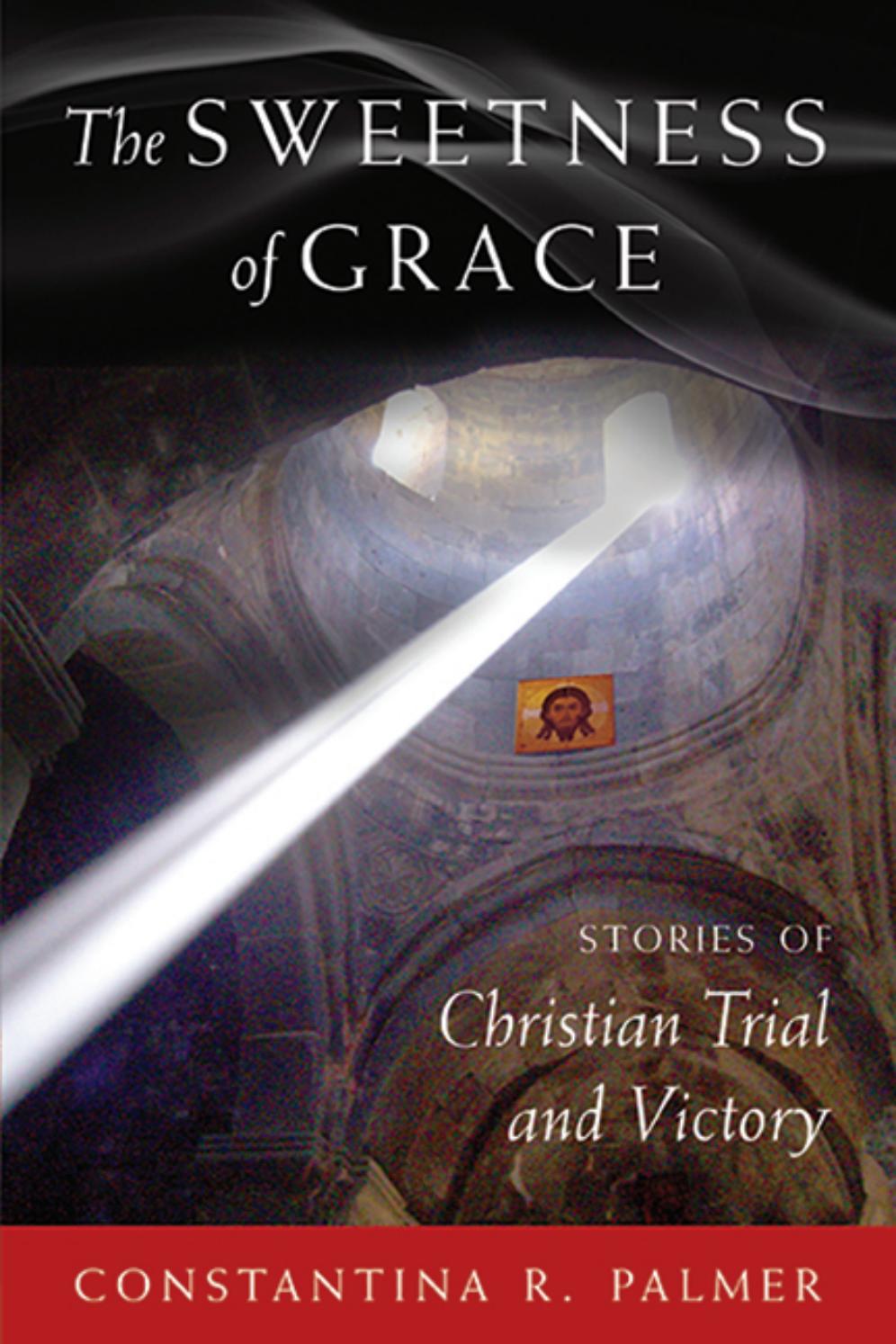 The Sweetness of Grace: Stories of Christian Trial and Victory by ...