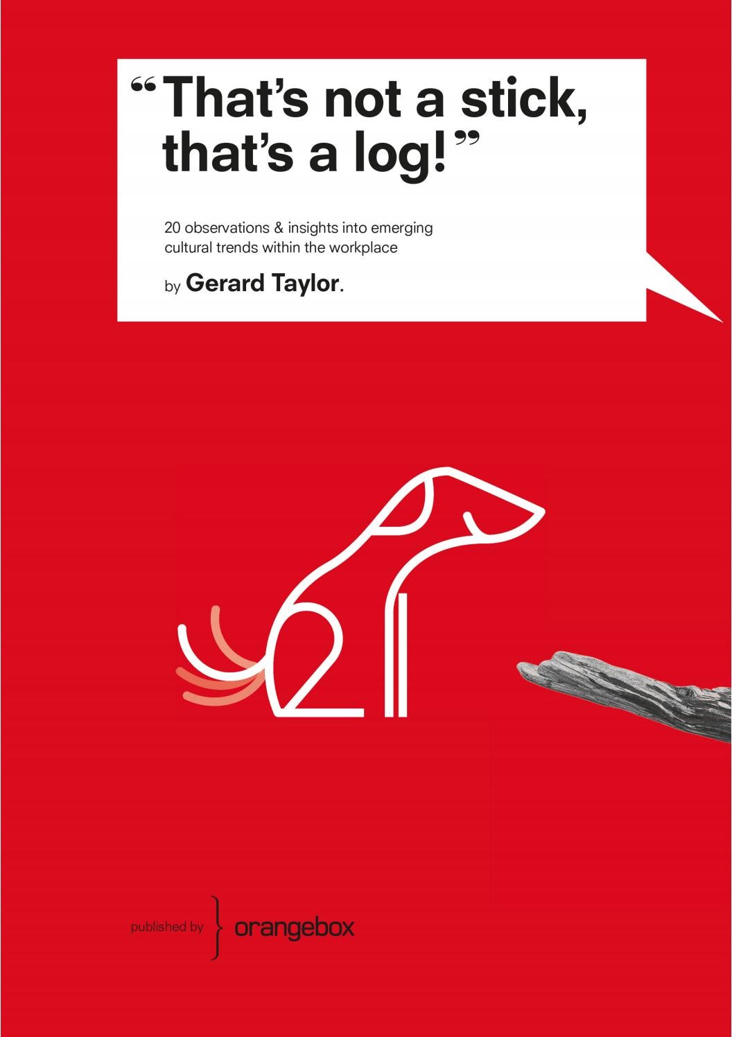 "That's not a stick, that's a log" by Gerard Taylor Design - Issuu