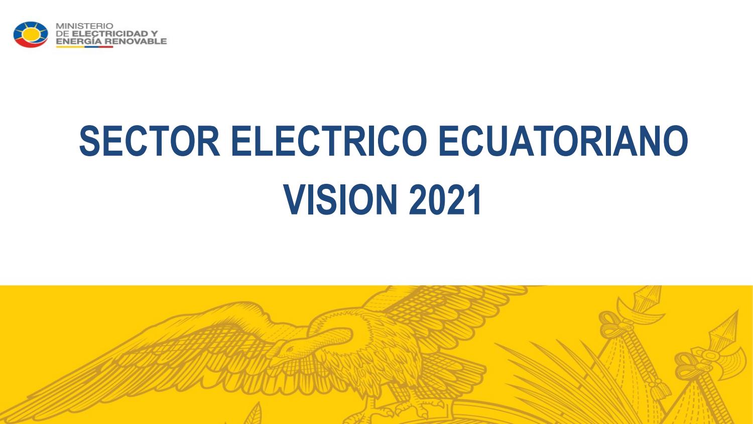 PRESENTACIÓN SECTOR ELÉCTRICO ECUATORIANO VISIÓN 2021 by Ecuacier ...