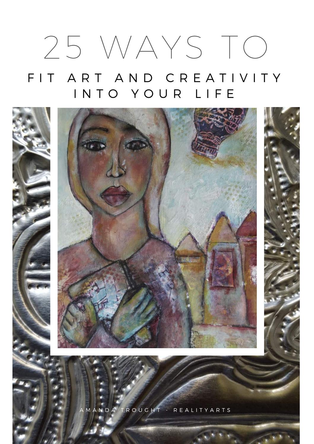 25 Ways to fit Art and Creativity into Your Life by Amanda Trought - Issuu