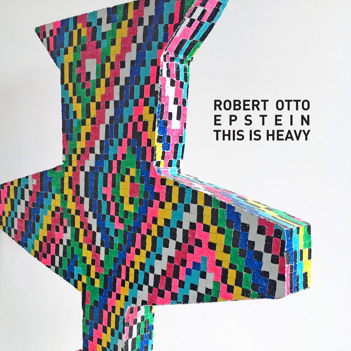 Robert Otto Epstein - "This is Heavy" exhibition catalog by High Noon ...