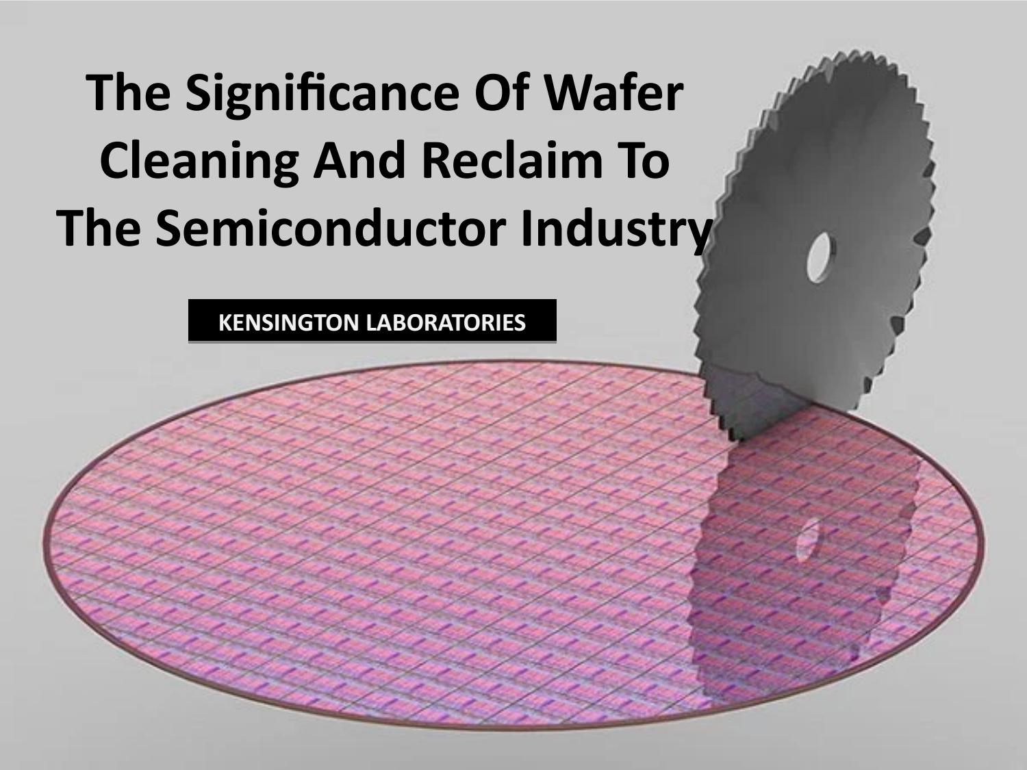 The Significance Of Wafer Cleaning And Reclaim To The Semiconductor ...