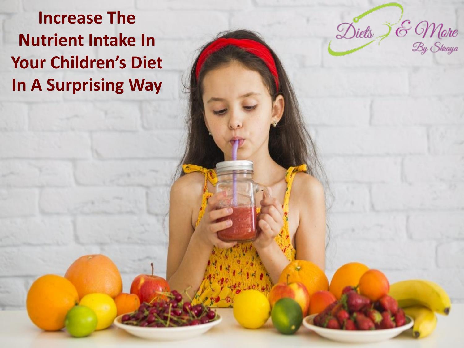 Increase The Nutrient Intake In Your Children’s Diet In A Surprising ...