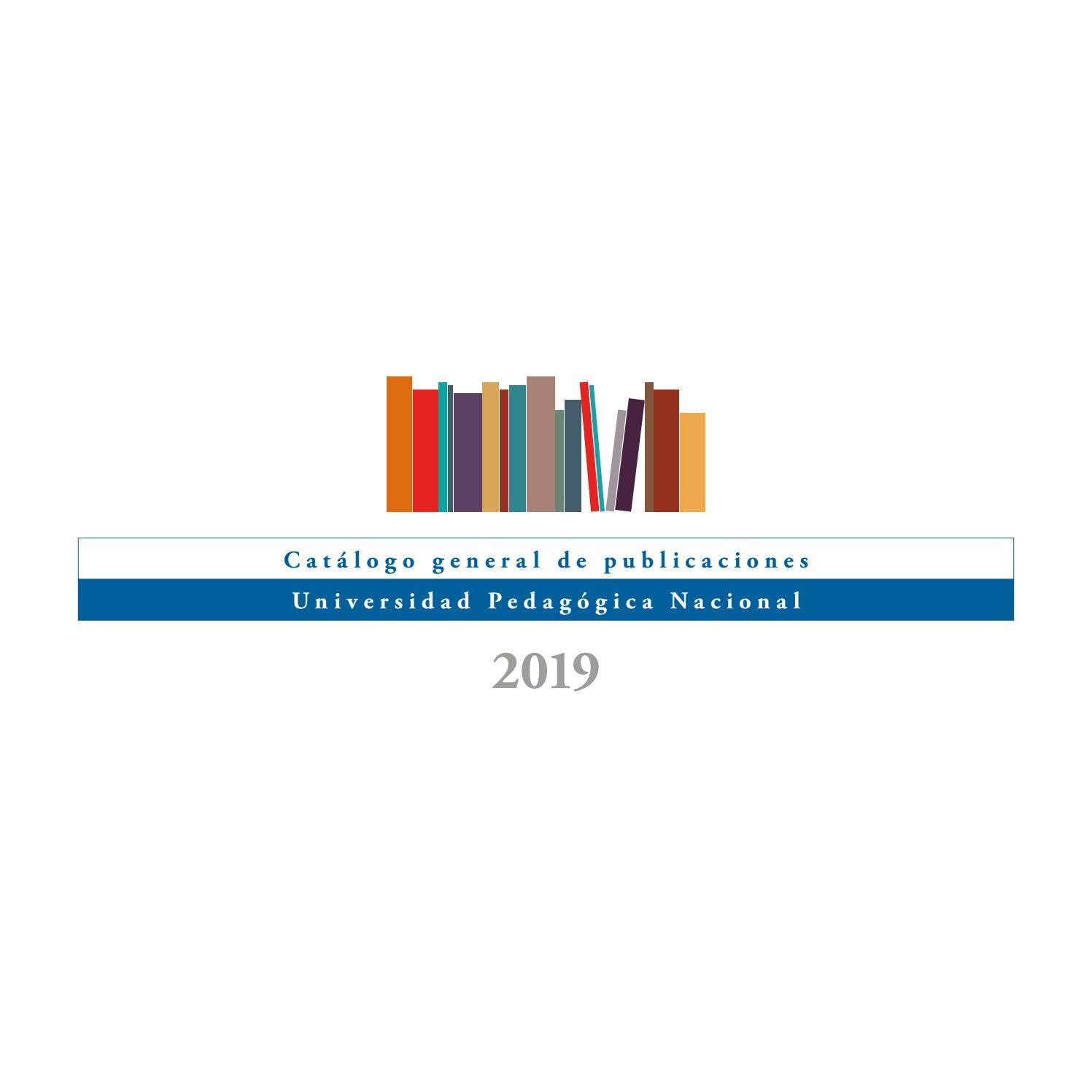 Catálogo general de publicaciones Universidad Pedagógica Nacional 2019 ...
