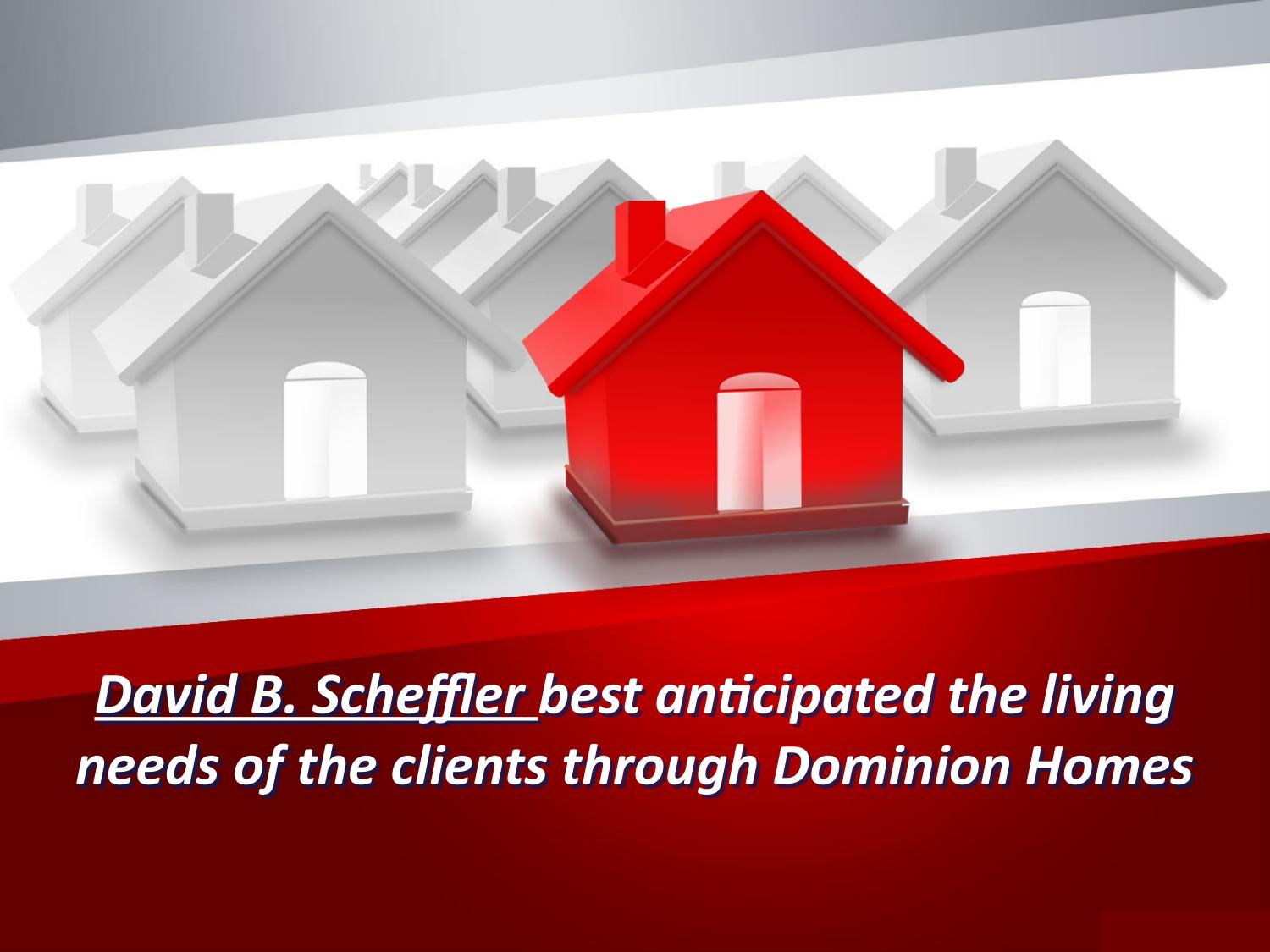 David B. Scheffler best anticipated the living needs of the clients ...
