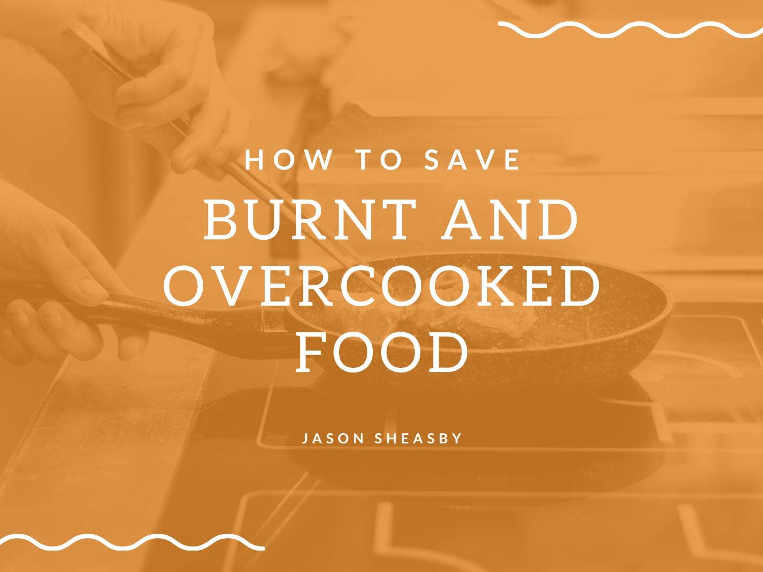 How to Save Burnt or Overcooked Food|Jason Sheasby by Jason Sheasby - Issuu