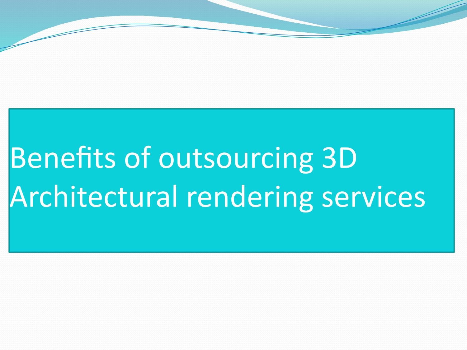 Benefits of outsourcing 3D Architectural rendering services by team ...