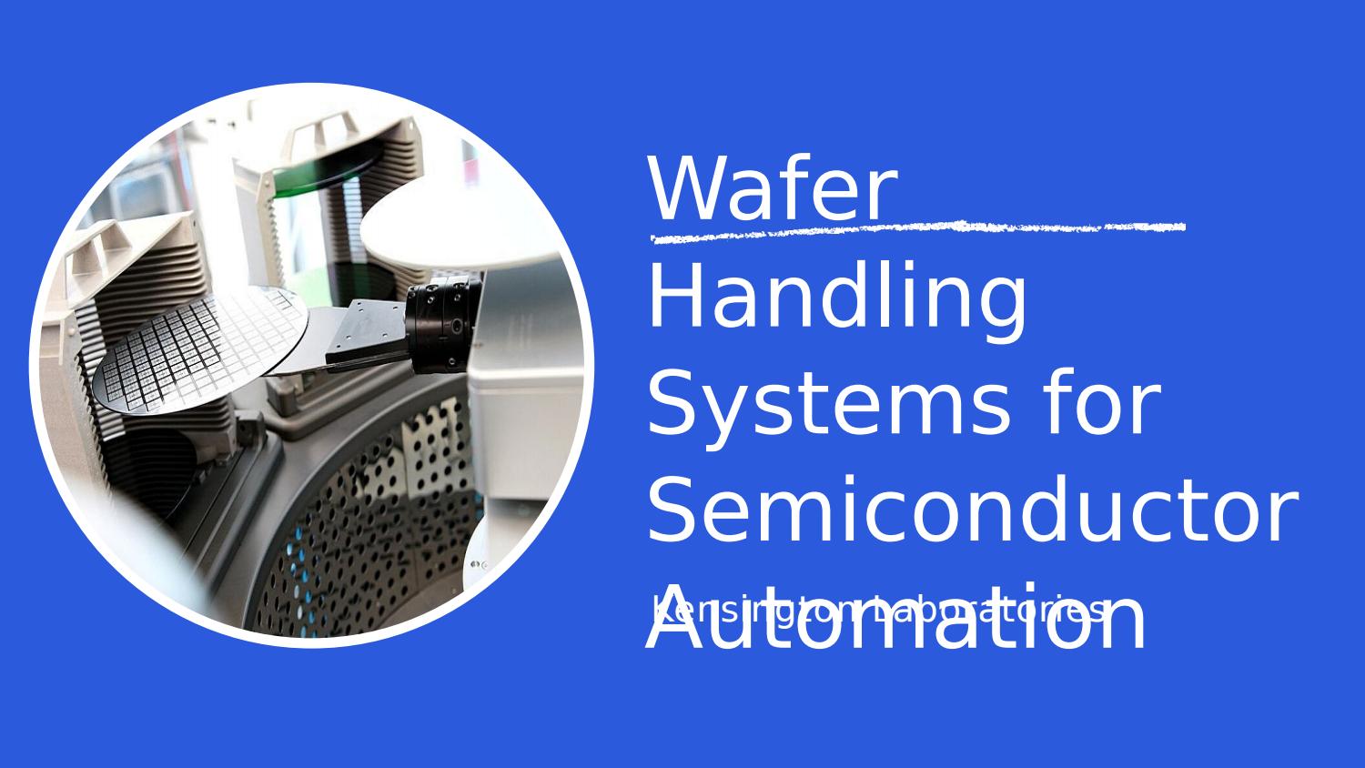 Wafer Handling Systems for Semiconductor Automation by Kensington Labs ...