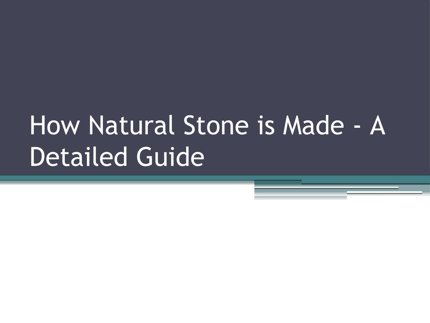 How Natural Stone is Made - A Detailed Guide by Worldofstonesusa - Issuu