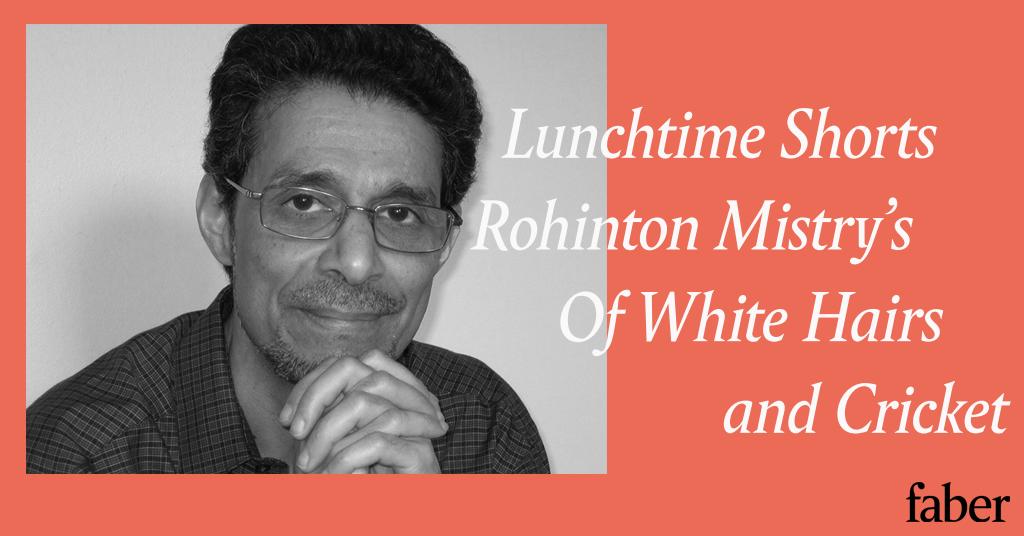 Faber Lunchtime Shorts | Rohinton Mistry's Of White Hairs and Cricket ...