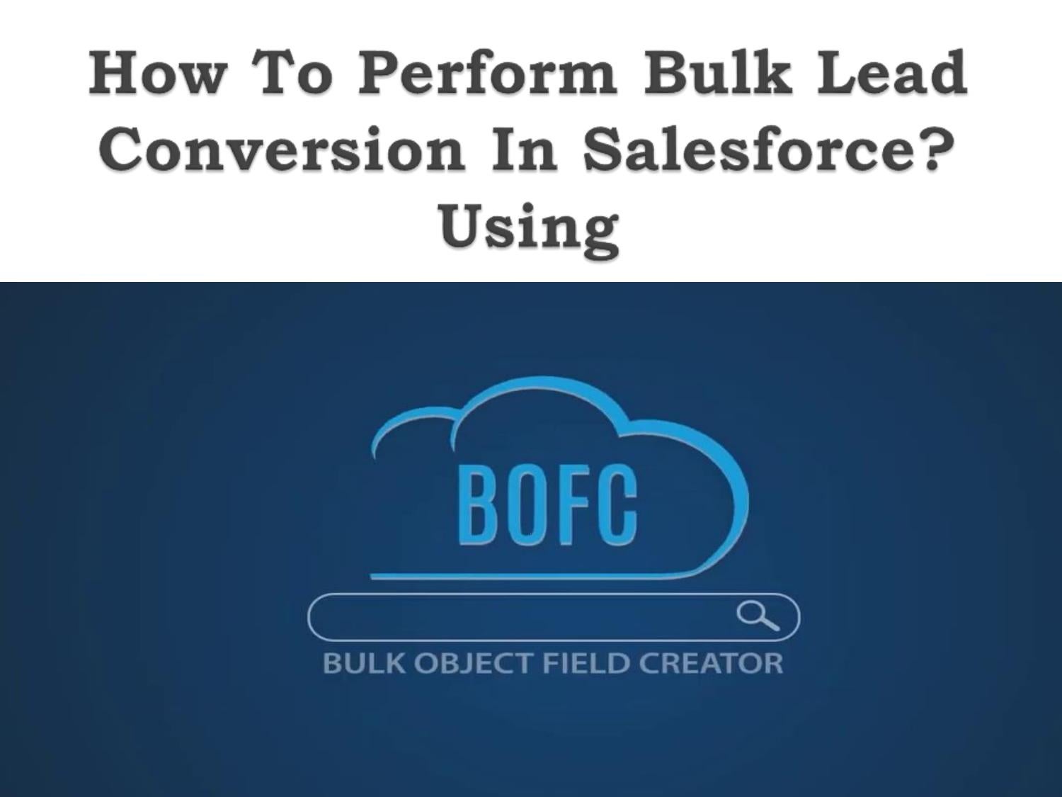 How To Perform Bulk Lead Conversion In Salesforce By SalesforceBOFC