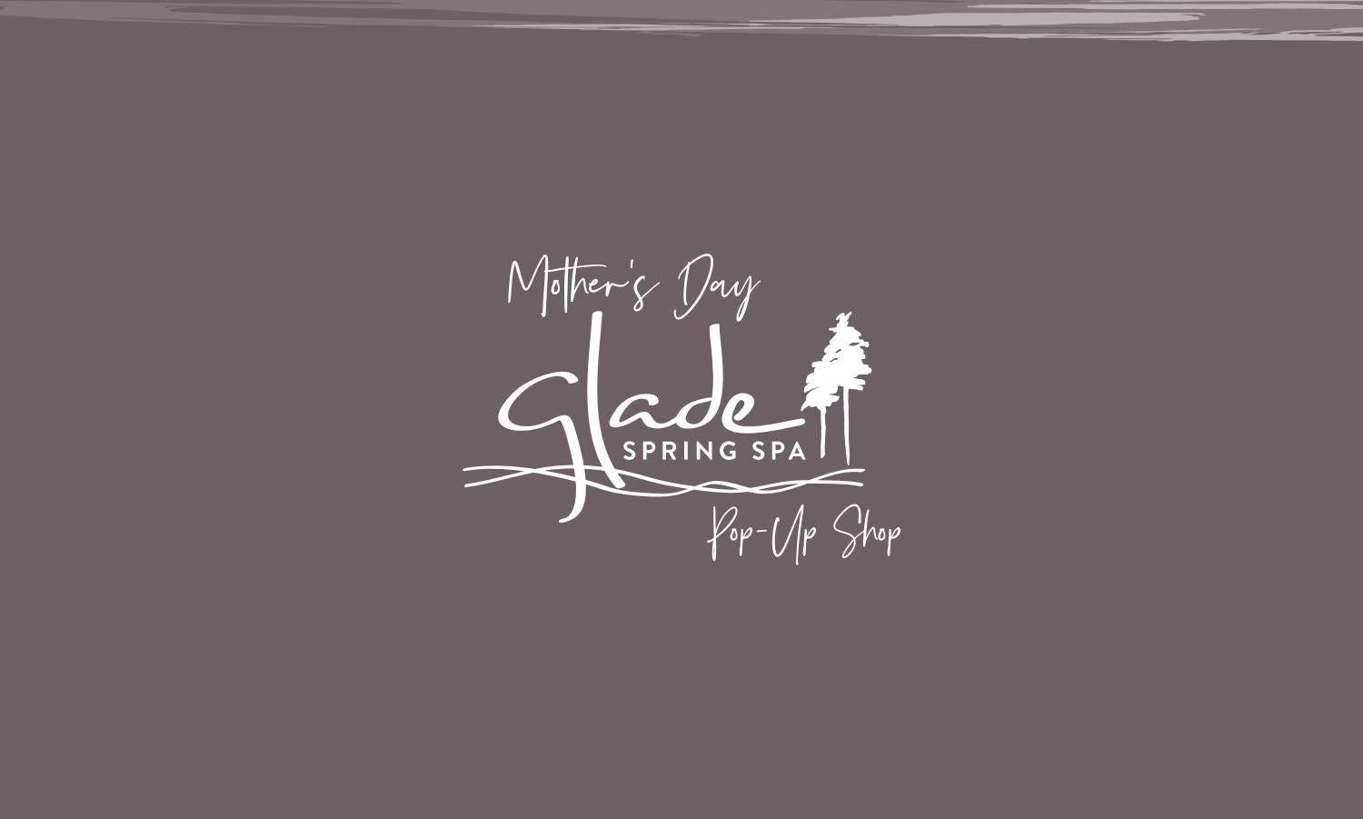 Glade Spring Spa - Mother's Day - Pop-up Shop by Suncadia Resort - Issuu