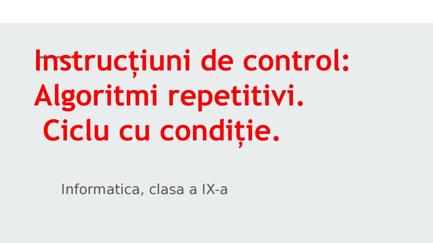 Instructiuni de control: algoritmi repetitivi, ciclu cu conditie. Limbajul de programare SCRATCH ...