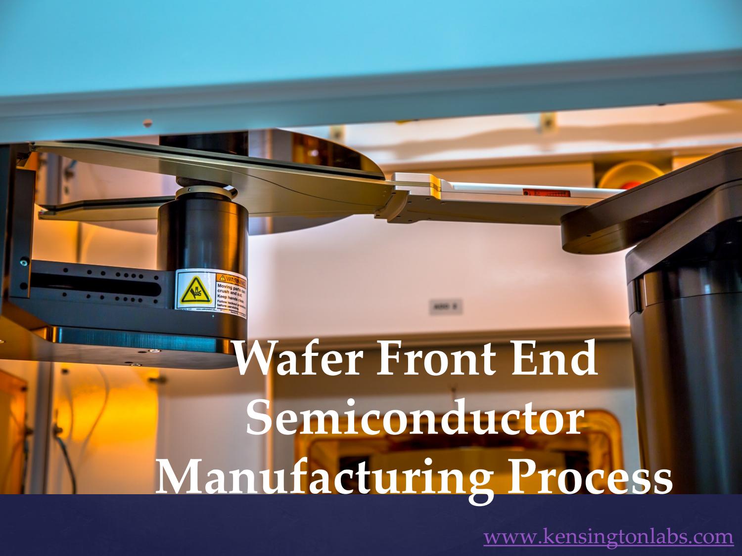 Wafer Front End Semiconductor Manufacturing Process by Kensington Labs ...