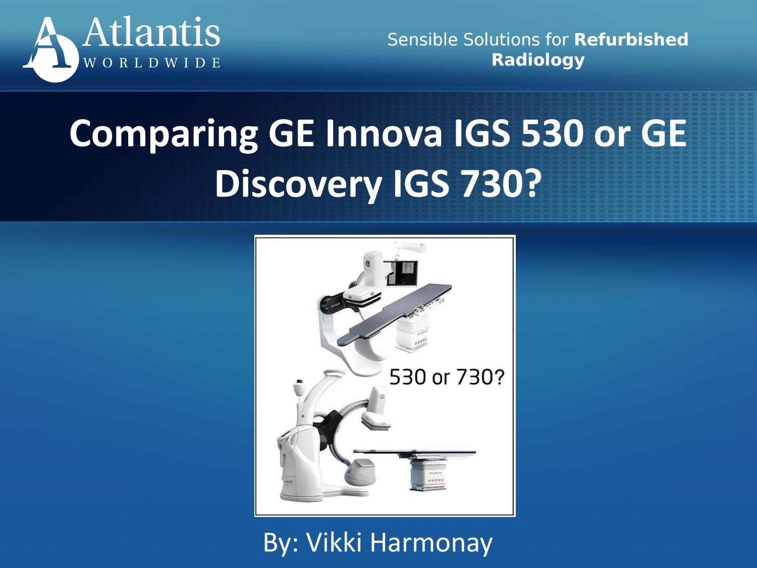 Comparing: GE Innova IGS 530 or GE Discovery IGS 730? - Atlantis ...