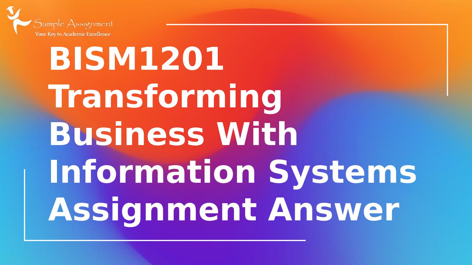 BISM1201 Transforming Business With Information Systems Assignment Answer by ava watson - Issuu