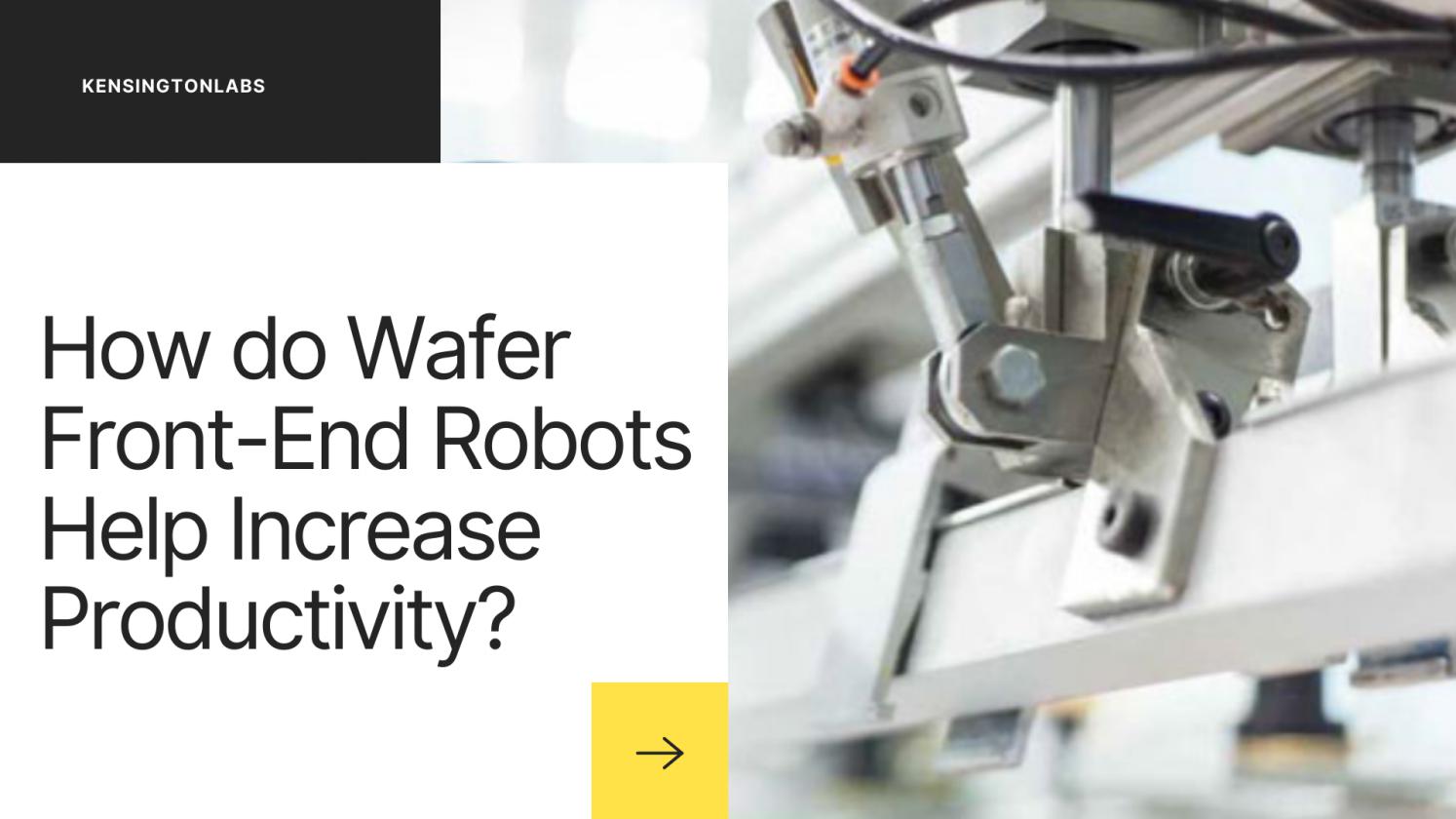 How do Wafer Front-End Robots Help Increase Productivity? by Kensington ...