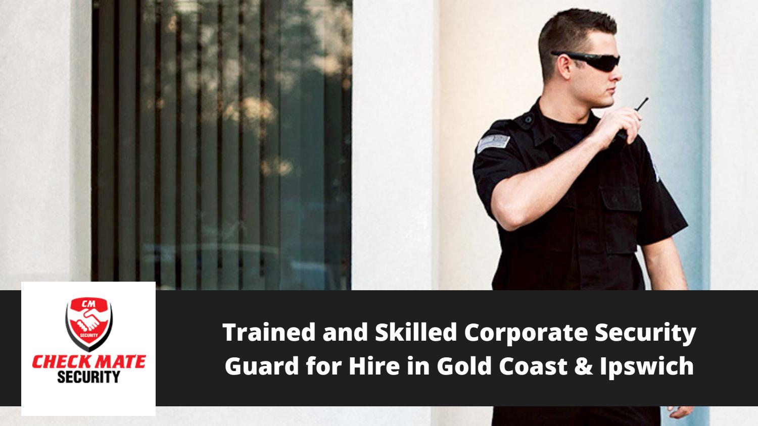 Trained and Skilled Corporate Security Guard for Hire in Gold Coast & Ipswich by Checkmate ...