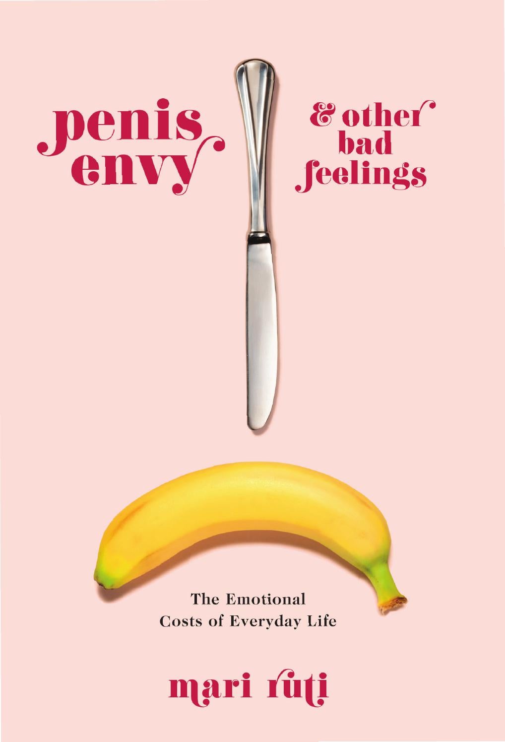 Penis Envy and Other Bad Feelings, by Mari Ruti (introduction) by ...