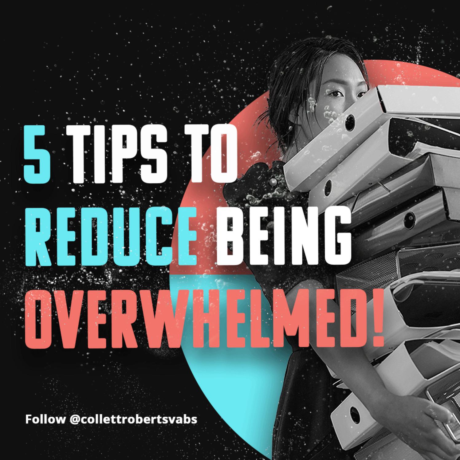 5 Tips To Reduce Being Overwhelmed by collettrobertsvabs - Issuu