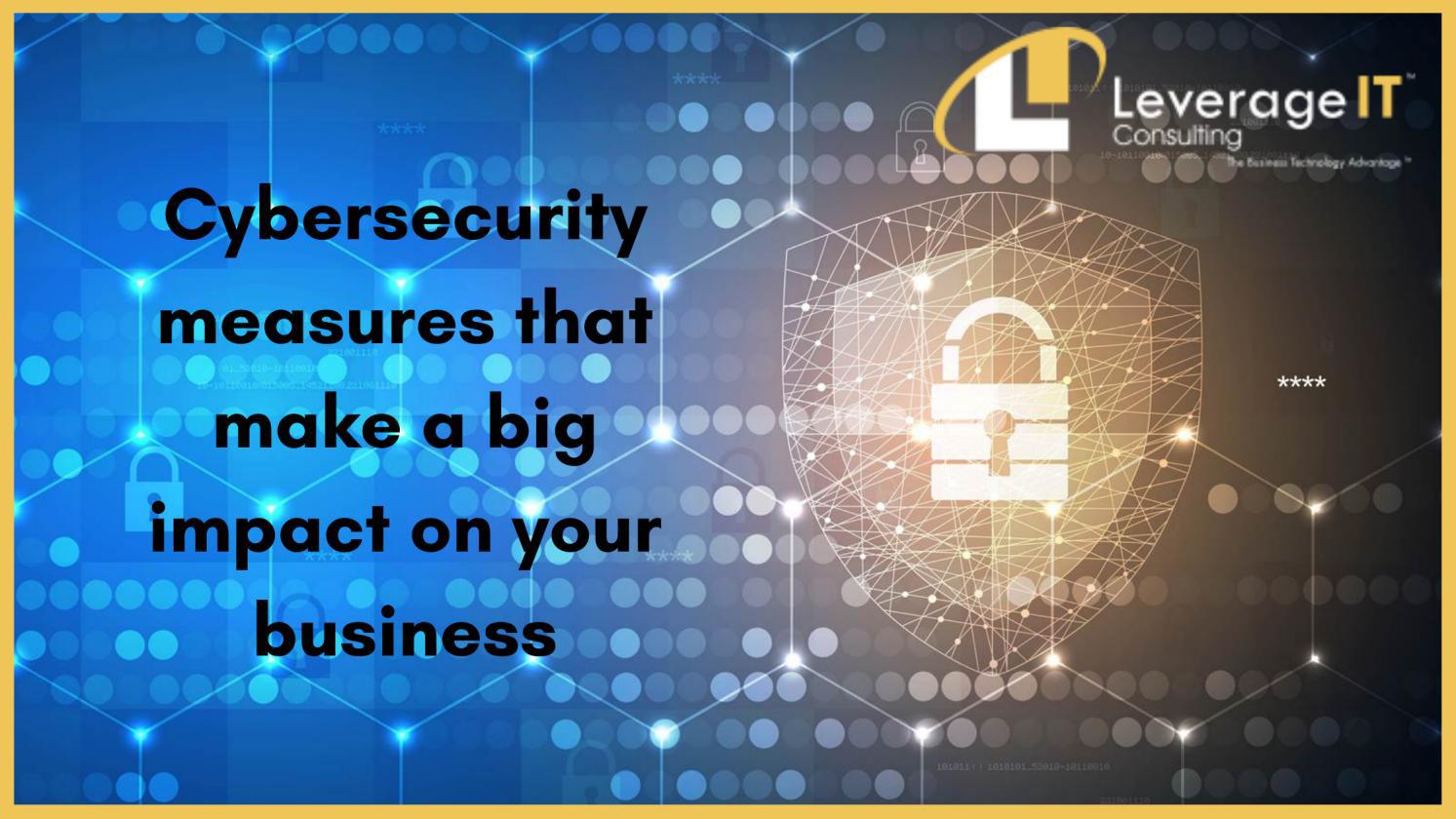 Cybersecurity Measures That Make A Big Impact On Your Business By Cybersecurity Measures That Make A Big Impact On Your Business By