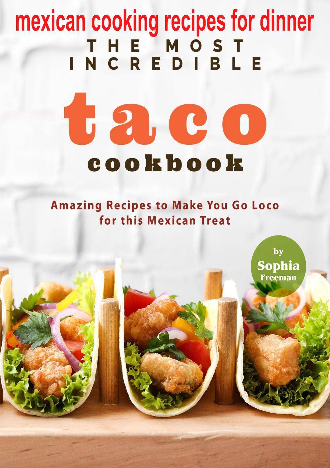 The most incredible taco cookbook amazing recipes to make you go loco ...