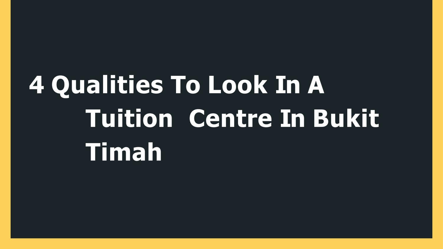 4 Qualities To Look In A Tuition Centre In Bukit Timah by EduFirst ...