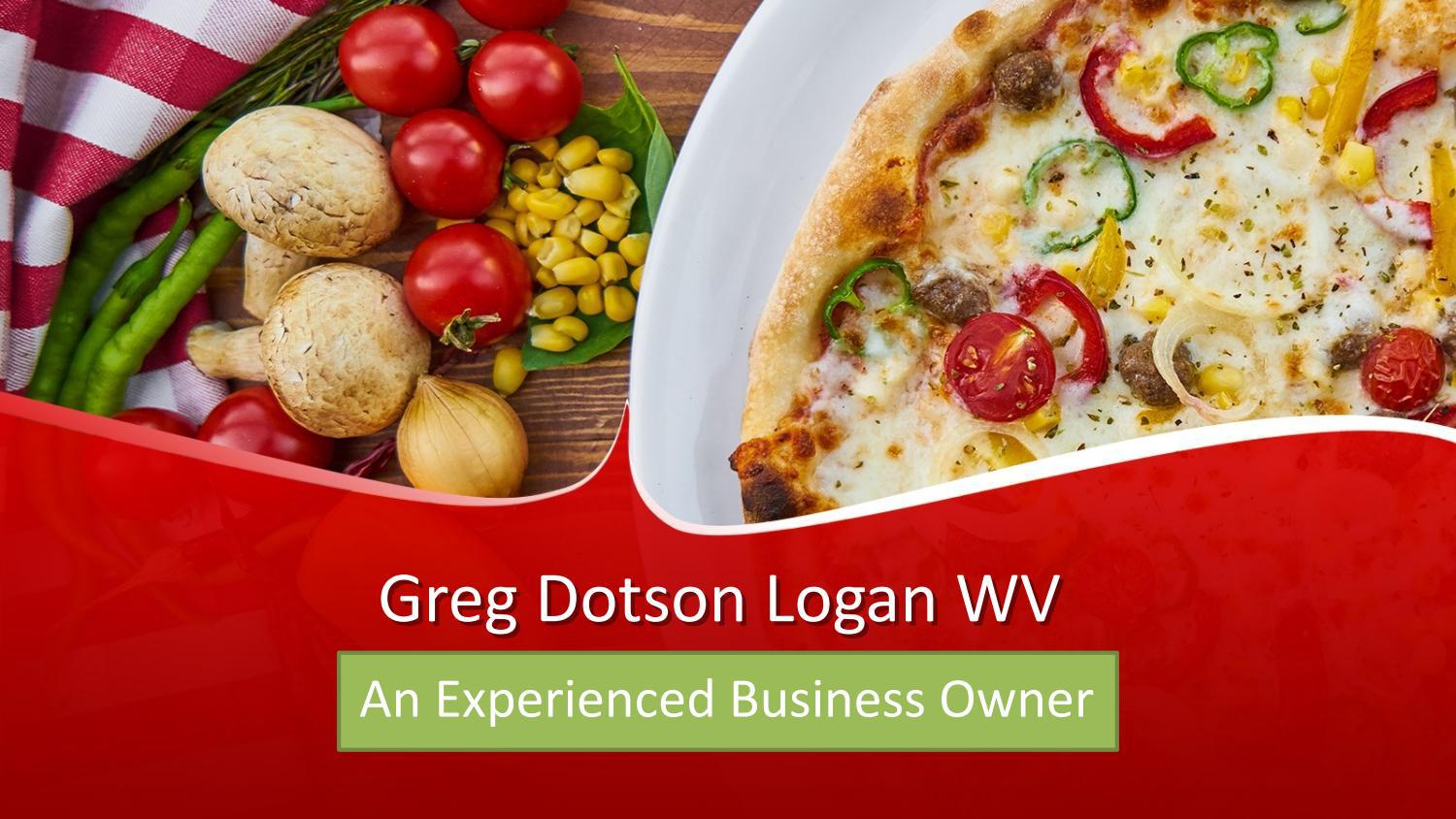 Greg Dotson Logan WV - An Experienced Business Owner by Greg Dotson Logan WV - Issuu