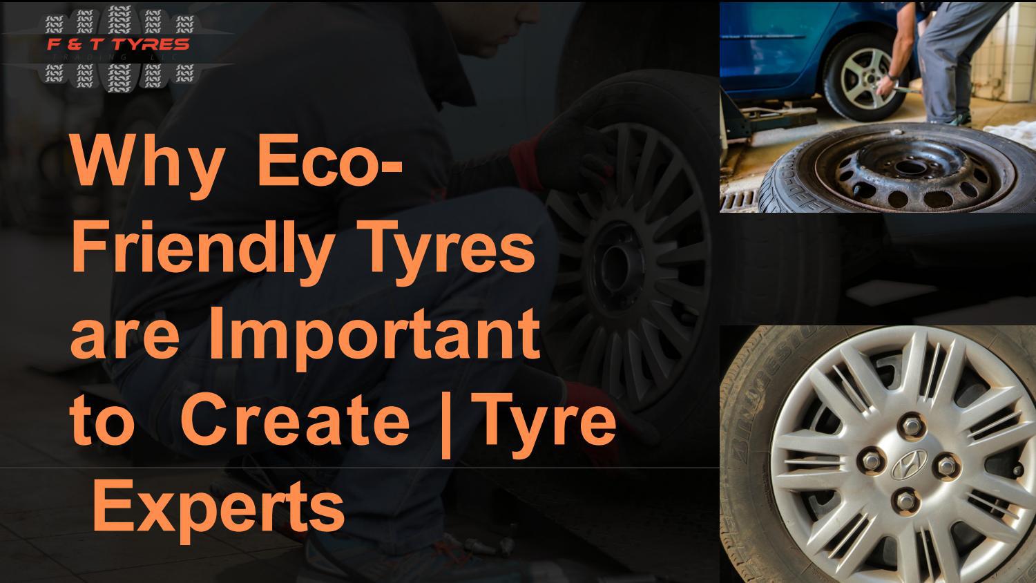 Why Eco- Friendly Tyres are Important to Create | Tyre Experts by Tyre ...