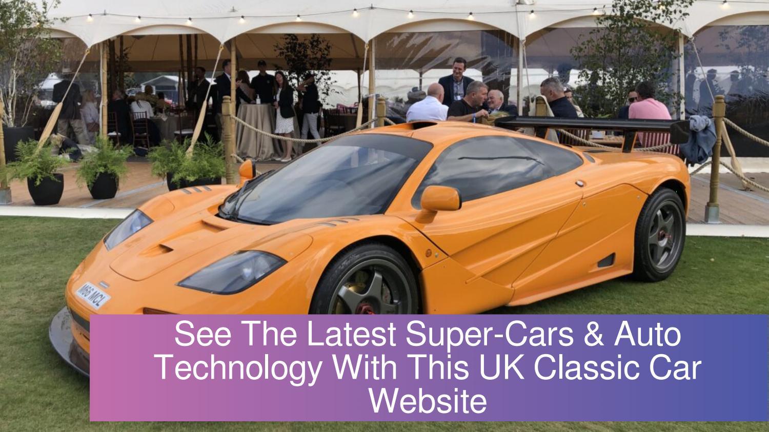 See The Latest Super-Cars & Auto Technology With This UK Classic Car ...