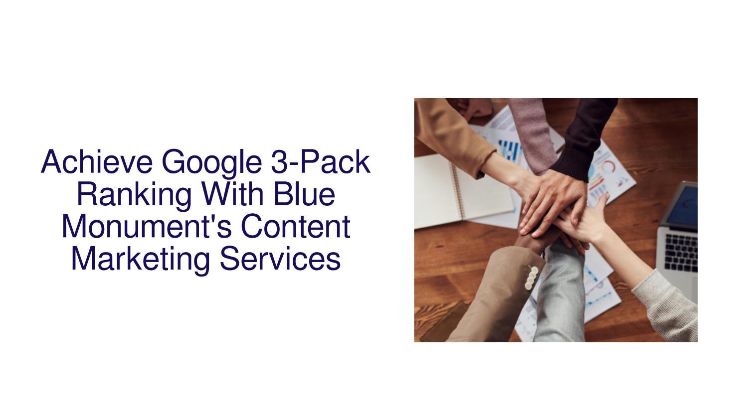 Achieve Google 3-Pack Ranking With Blue Monument's Content Marketing ...