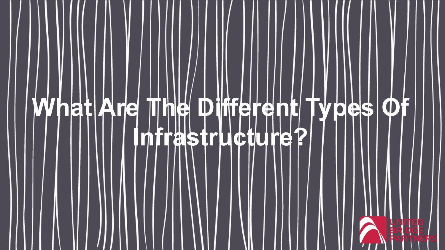 What Are the Different Types of Infrastructure? by unitedbridgepartners ...