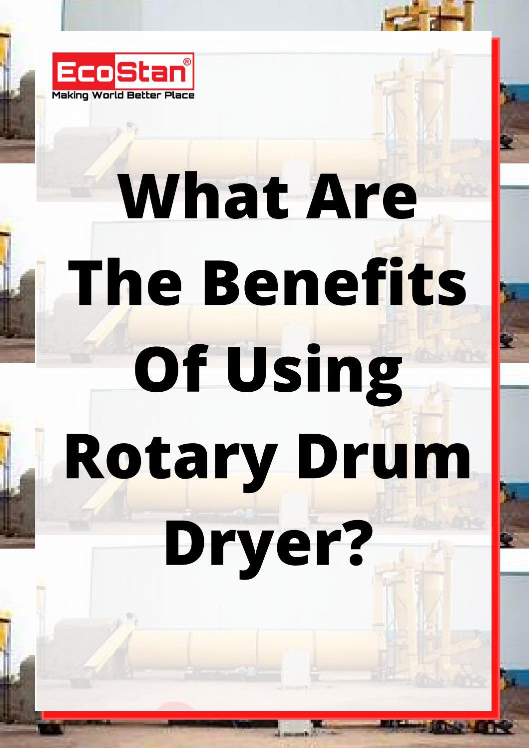 Benefits Of Using Rotary Drum Dryer Machines | Ecostan by Eco Stan - Issuu