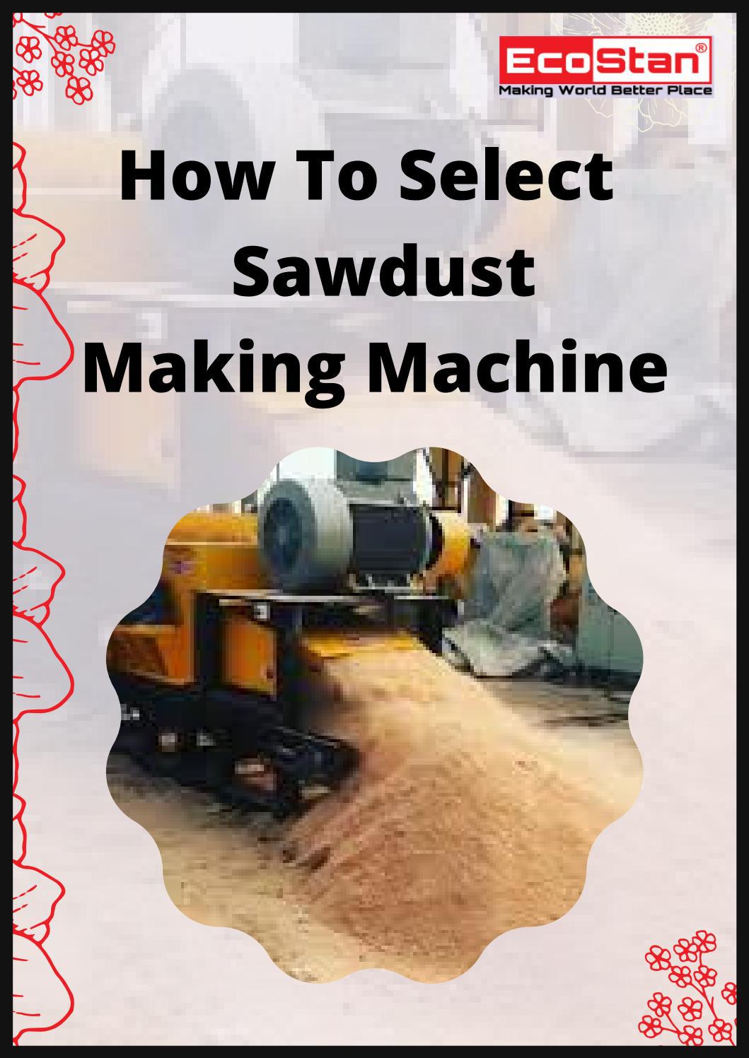 How To Select Sawdust Making Machine? by Eco Stan - Issuu