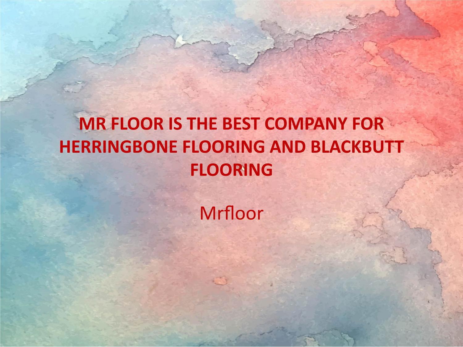 MR FLOOR Is The Best Company For Herringbone Flooring and Blackbutt ...