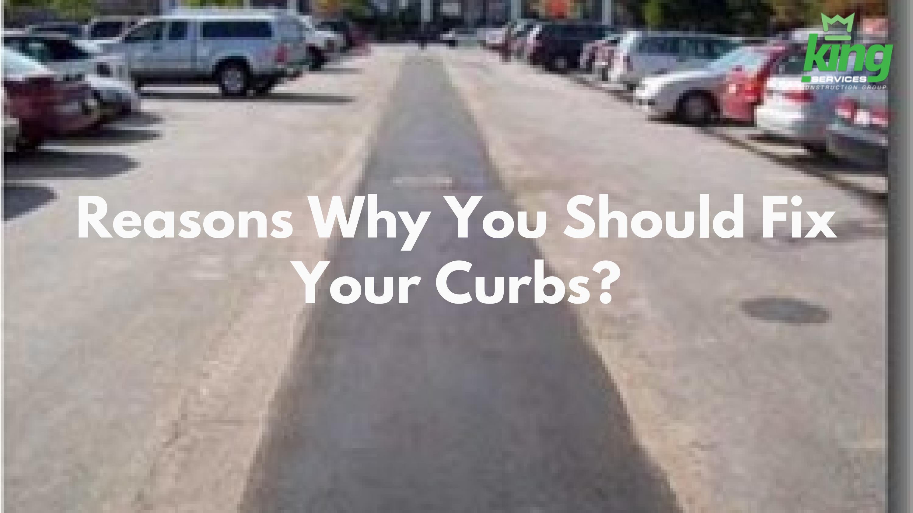 Reasons Why You Should Fix Your Curbs? by king Services - Issuu