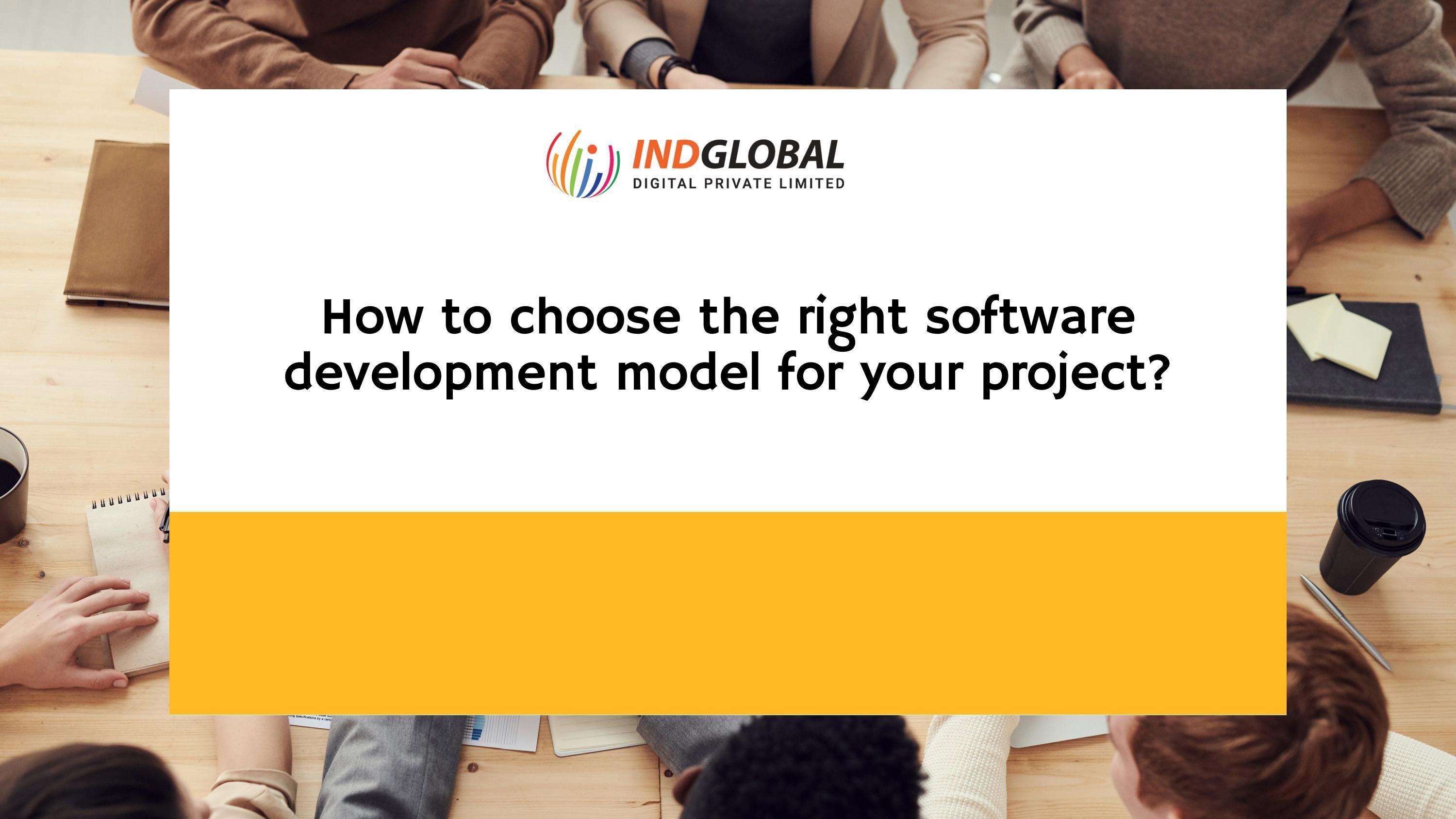 How to choose the right software development model for your project? by Indglobal Digital ...