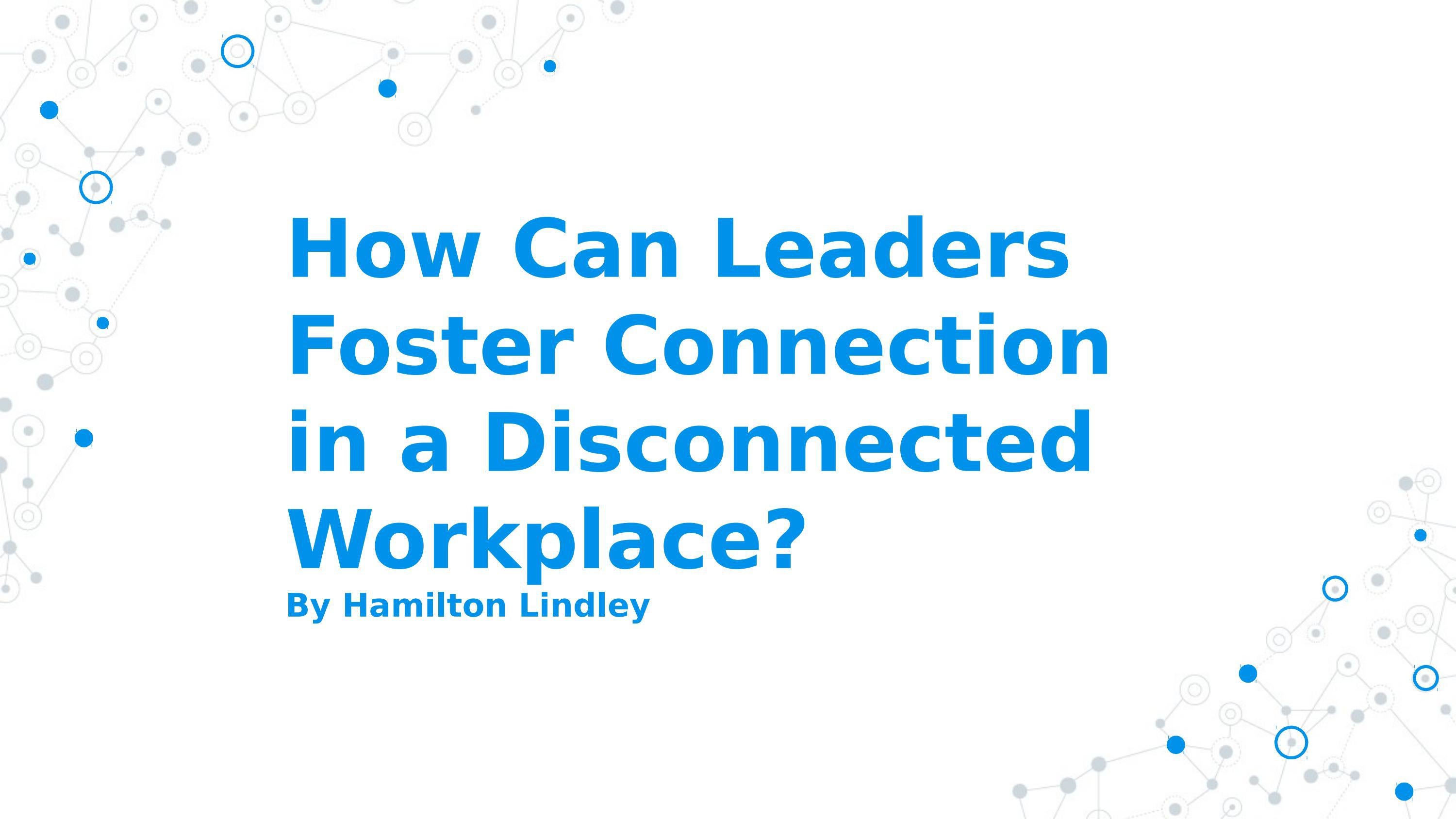How Can Leaders Foster Connection in a Disconnected Workplace? by ...
