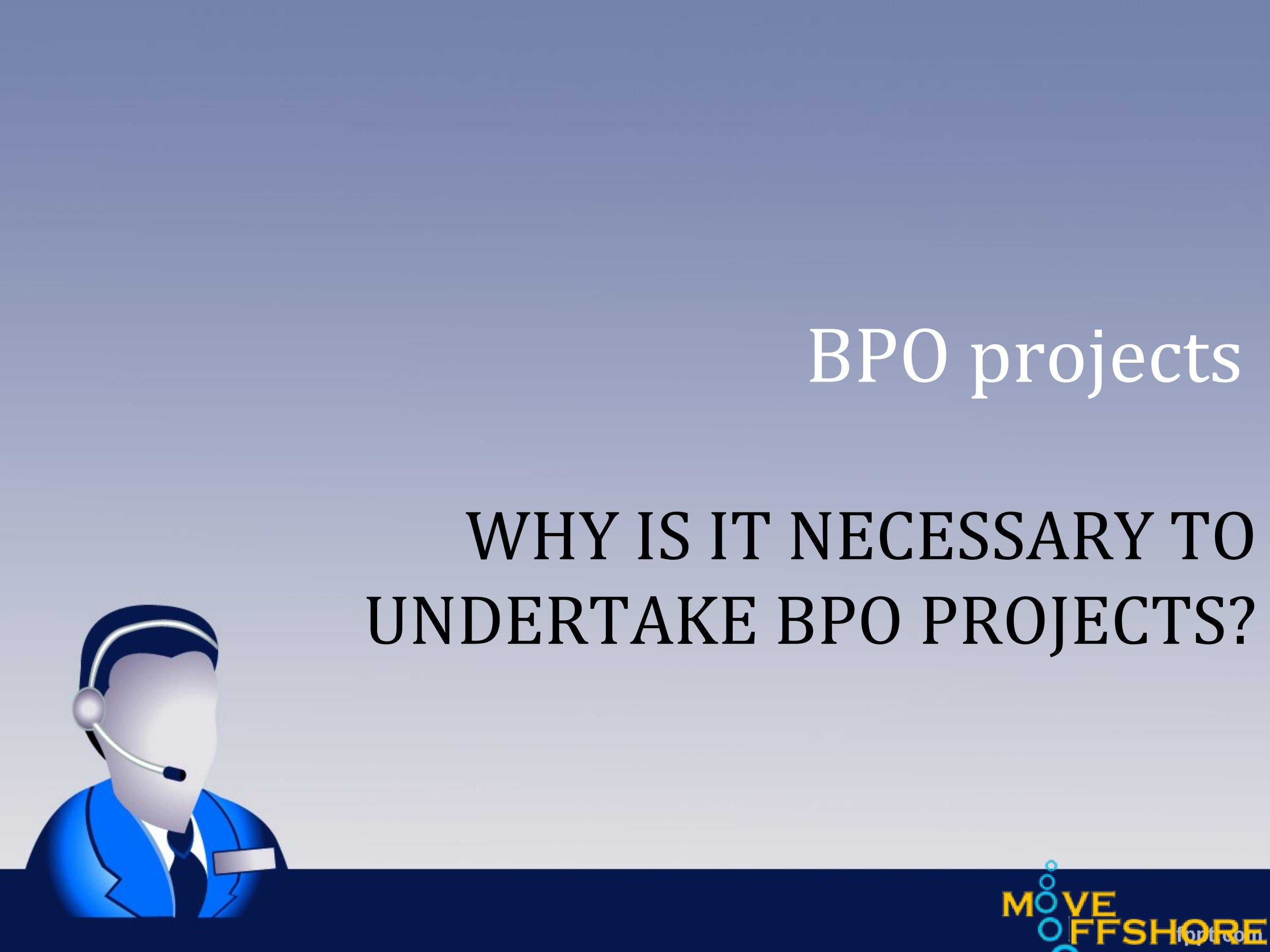 WHY IS IT NECESSARY TO UNDERTAKE BPO PROJECTS? by Moveoffshore - Issuu