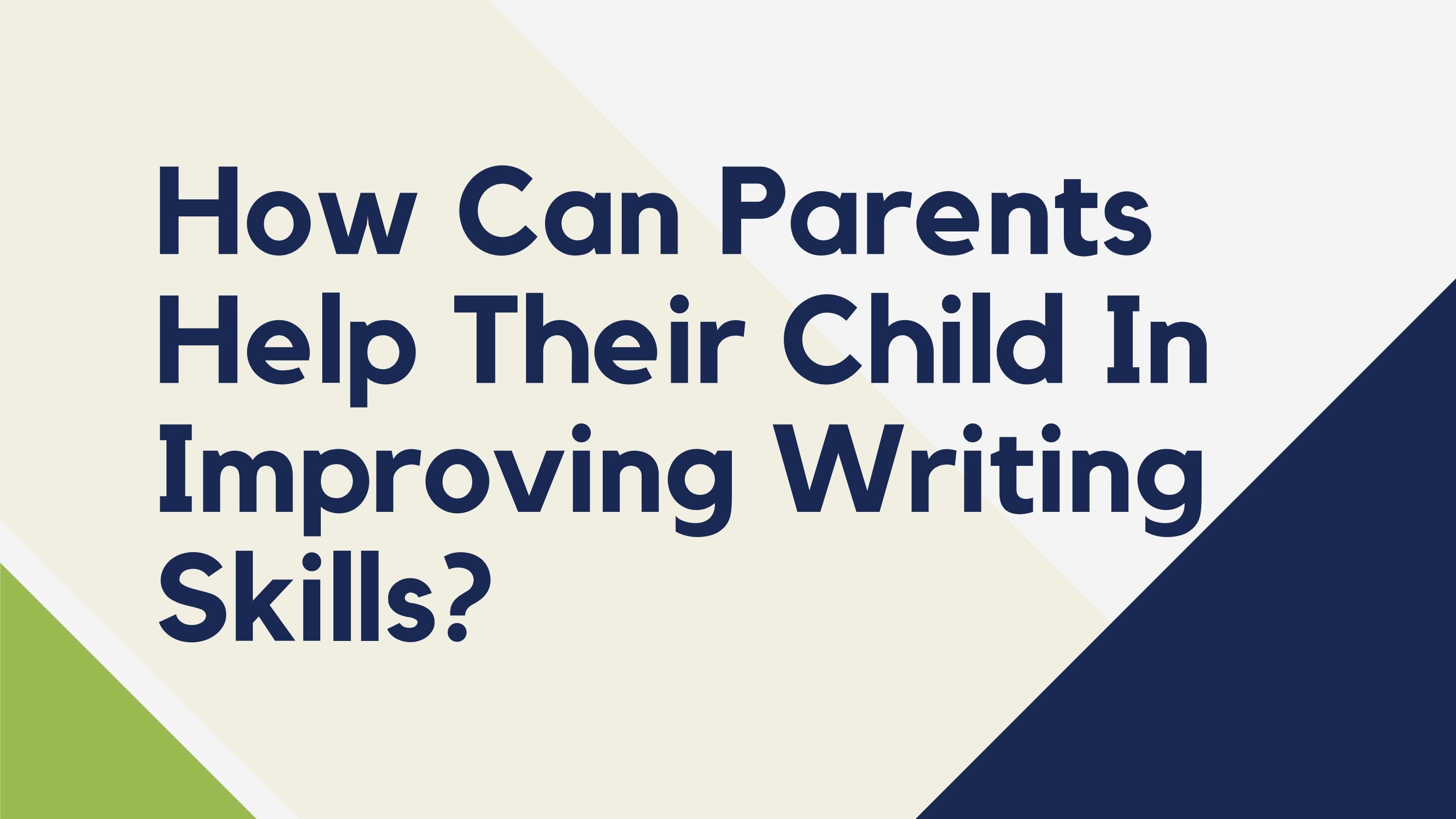 How Can Parents Help Their Child In Improving Writing Skills by write ...