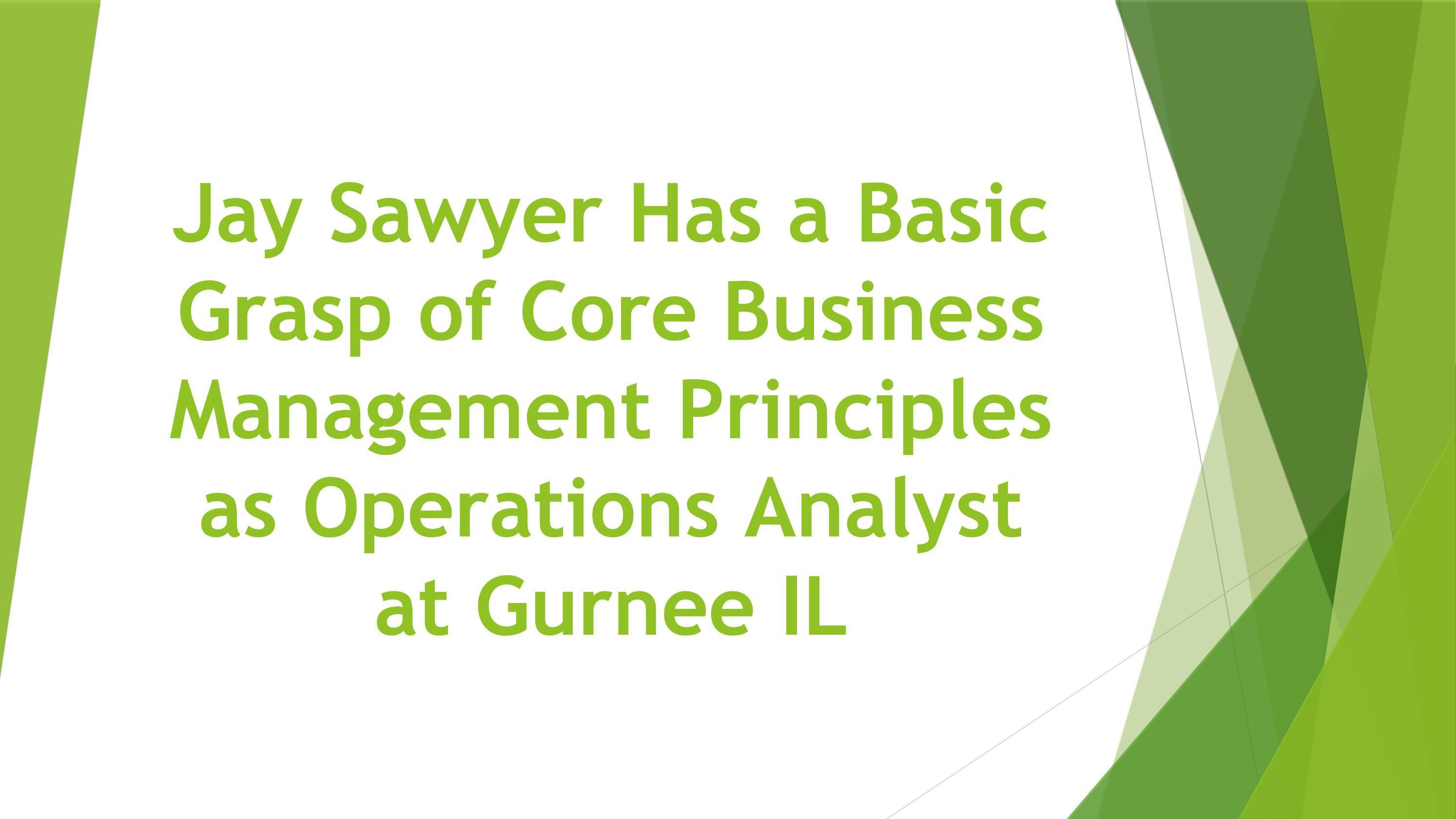 Jay Sawyer Has Basic Grasp of Core Business Management Principles as Operations Analyst at ...