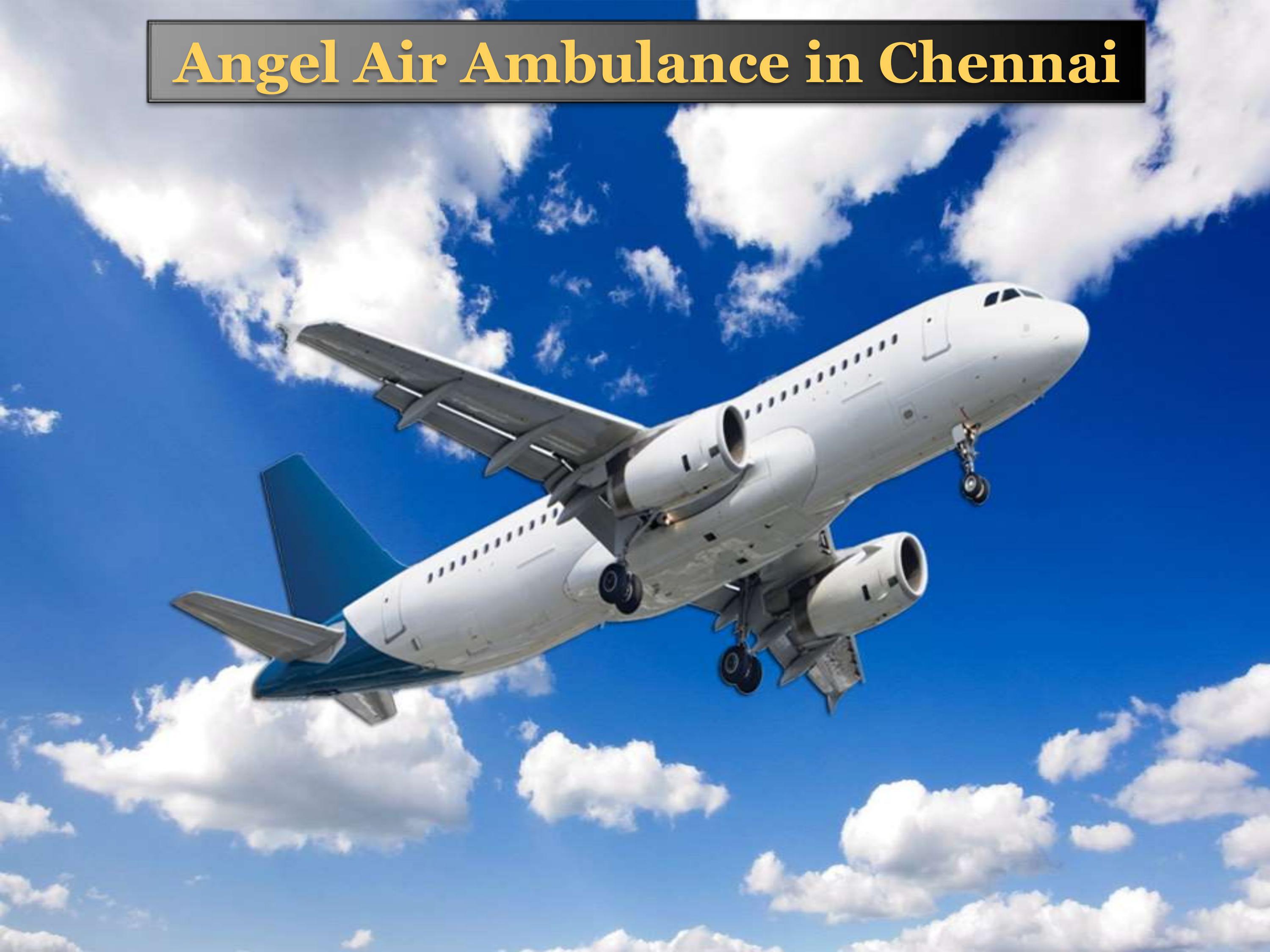 At Low fare Obtain Angel Air Ambulance Service in Chennai by ...