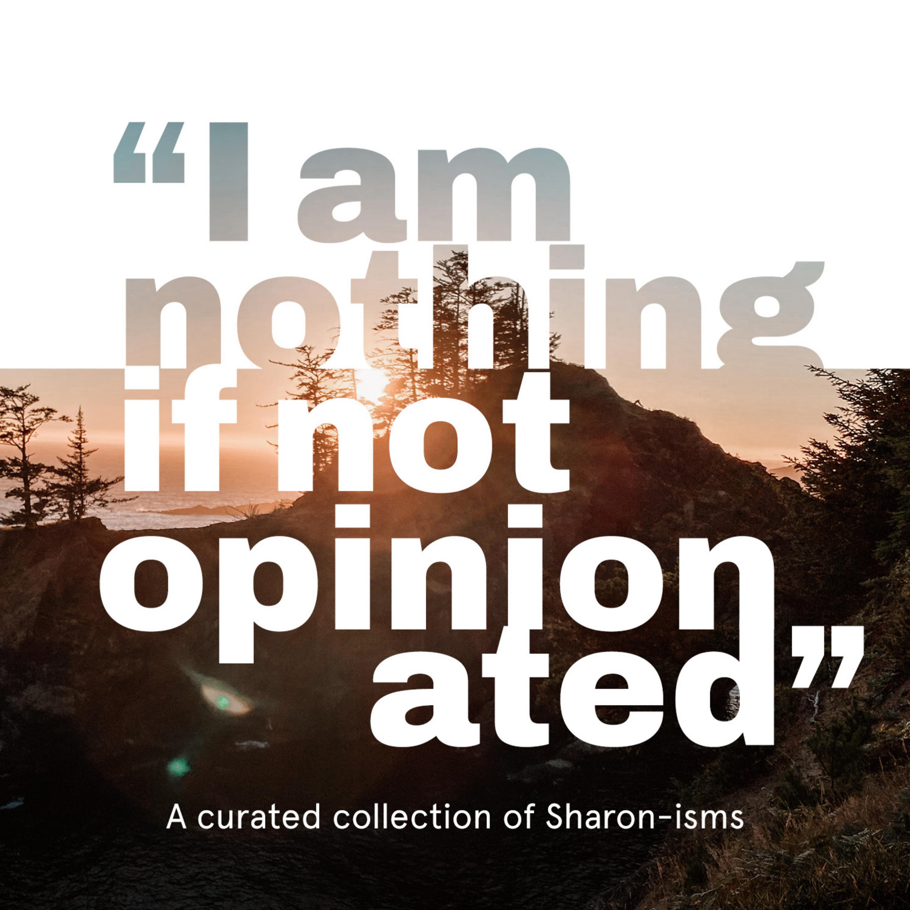 I am Nothing if Not Opinionated: A Curated Collections of Sharon-isms ...